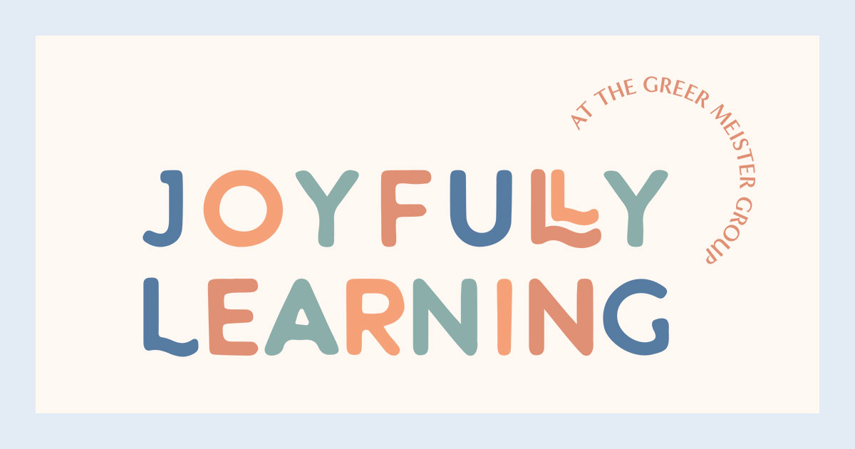 About Joyfully Learning and The Greer Meister Group • Joyfully Learning ...